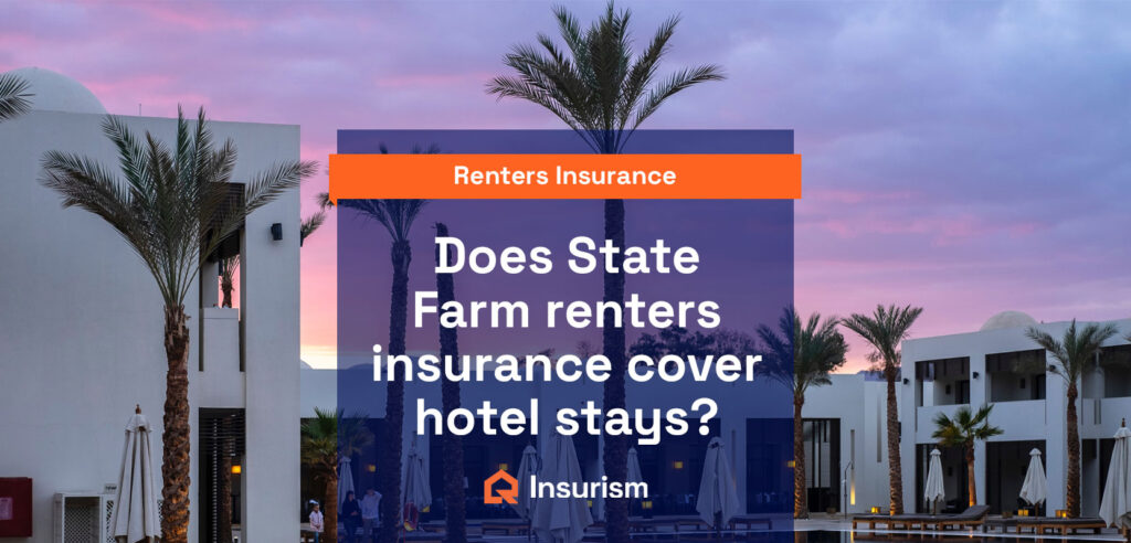 Does State Farm Renters Insurance Cover Hotel Stays? | Insurism